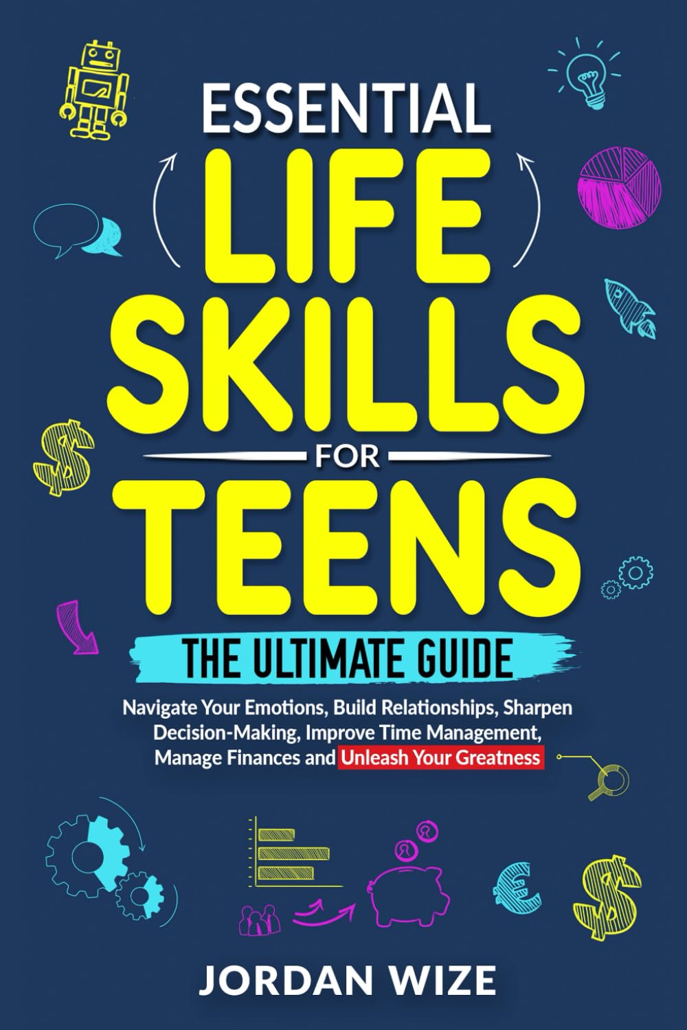 Essential Life Skills for Teens: The Ultimate Guide - Navigate Your Emotions, Build ...