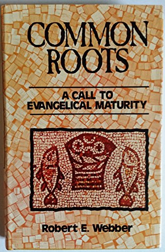 Common Roots - Call To Evangelical Maturity: Webber, Robert E.: Amazon ...