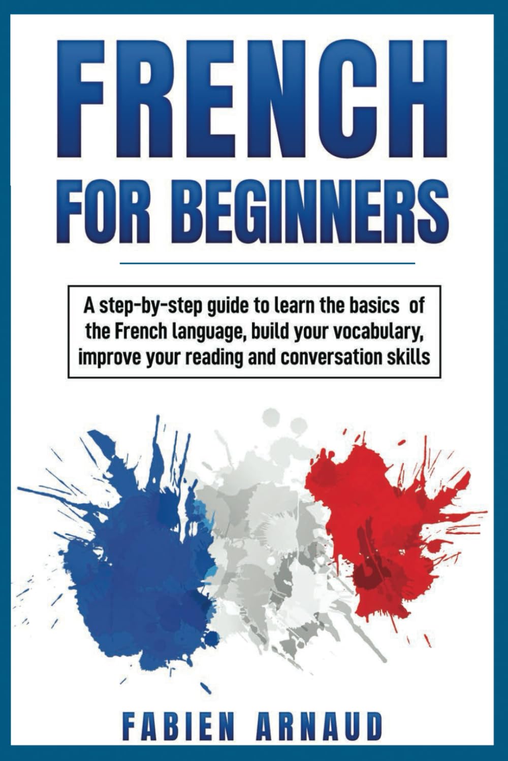 French For Beginners: A step-by-step guide to learn the basics of the ...