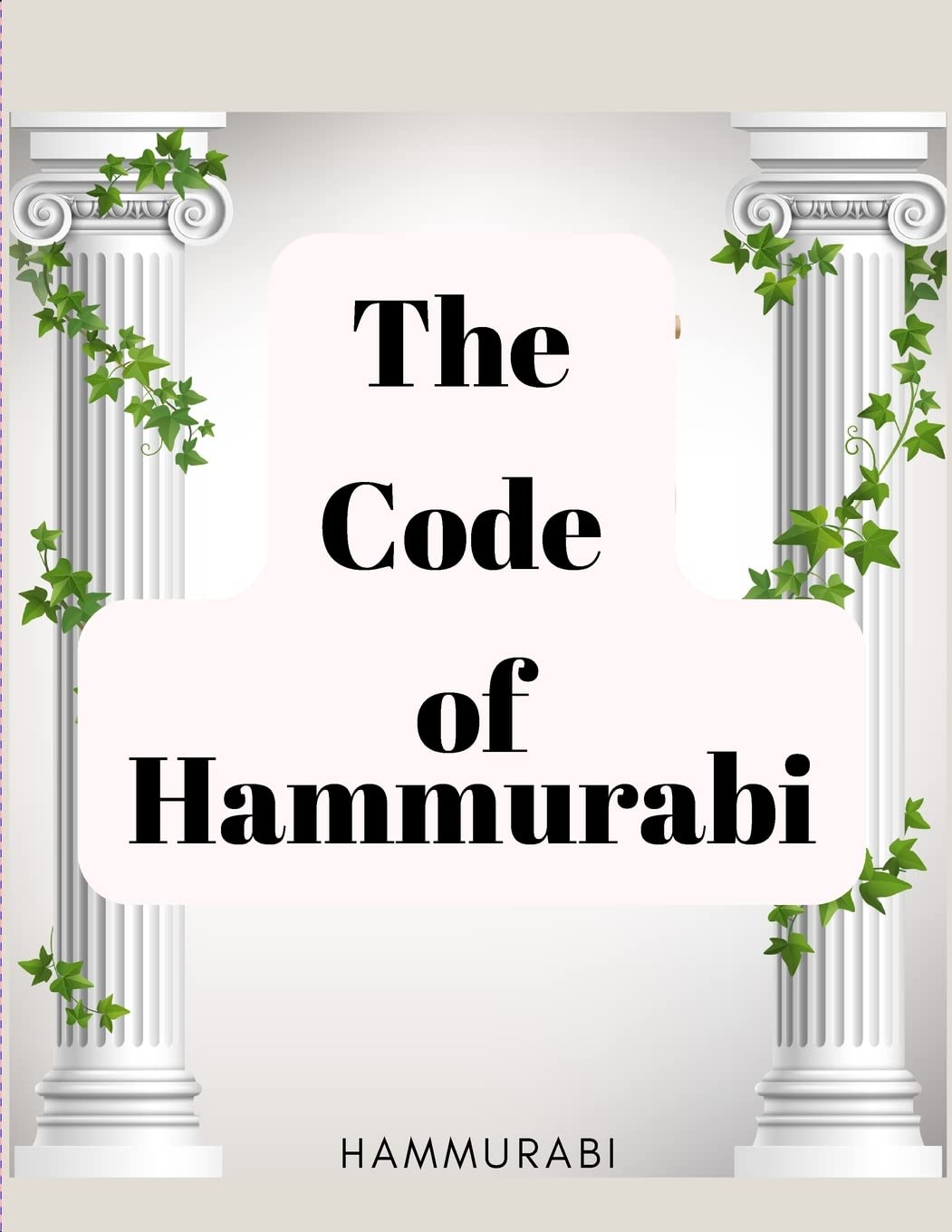 The Code of Hammurabi: The Oldest Code of Laws in the World: Hammurabi ...