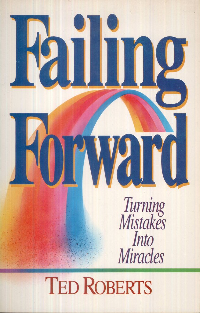 Failing Forward: Turning Mistakes into Miracles: Roberts, Ted ...