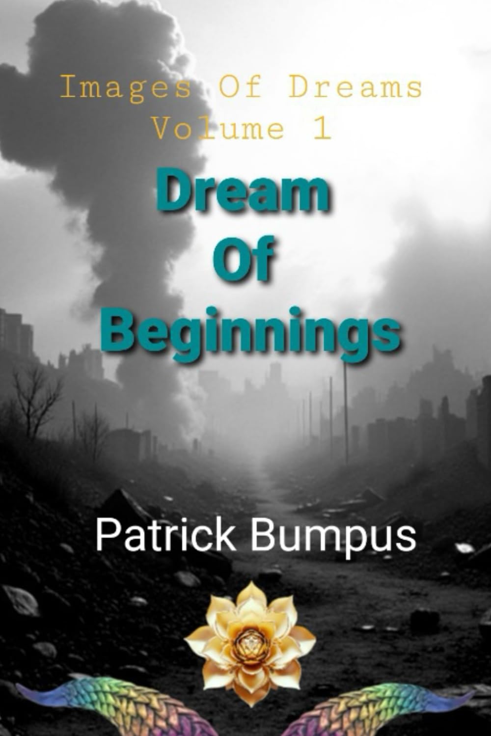 Images of Dreams Volume 1 Dream of Beginnings: Bumpus, Patrick M ...
