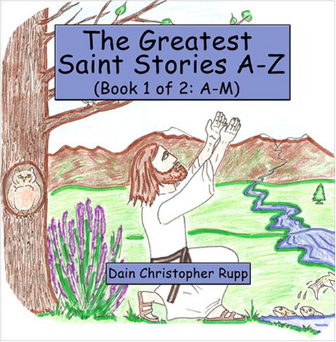 The Greatest Saint Stories A-Z: Book 1: Rupp, Dain Christopher ...