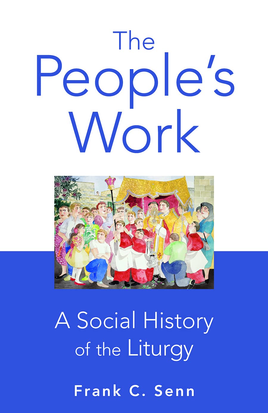 The People's Work, paperback edition: A Social History of the Liturgy ...