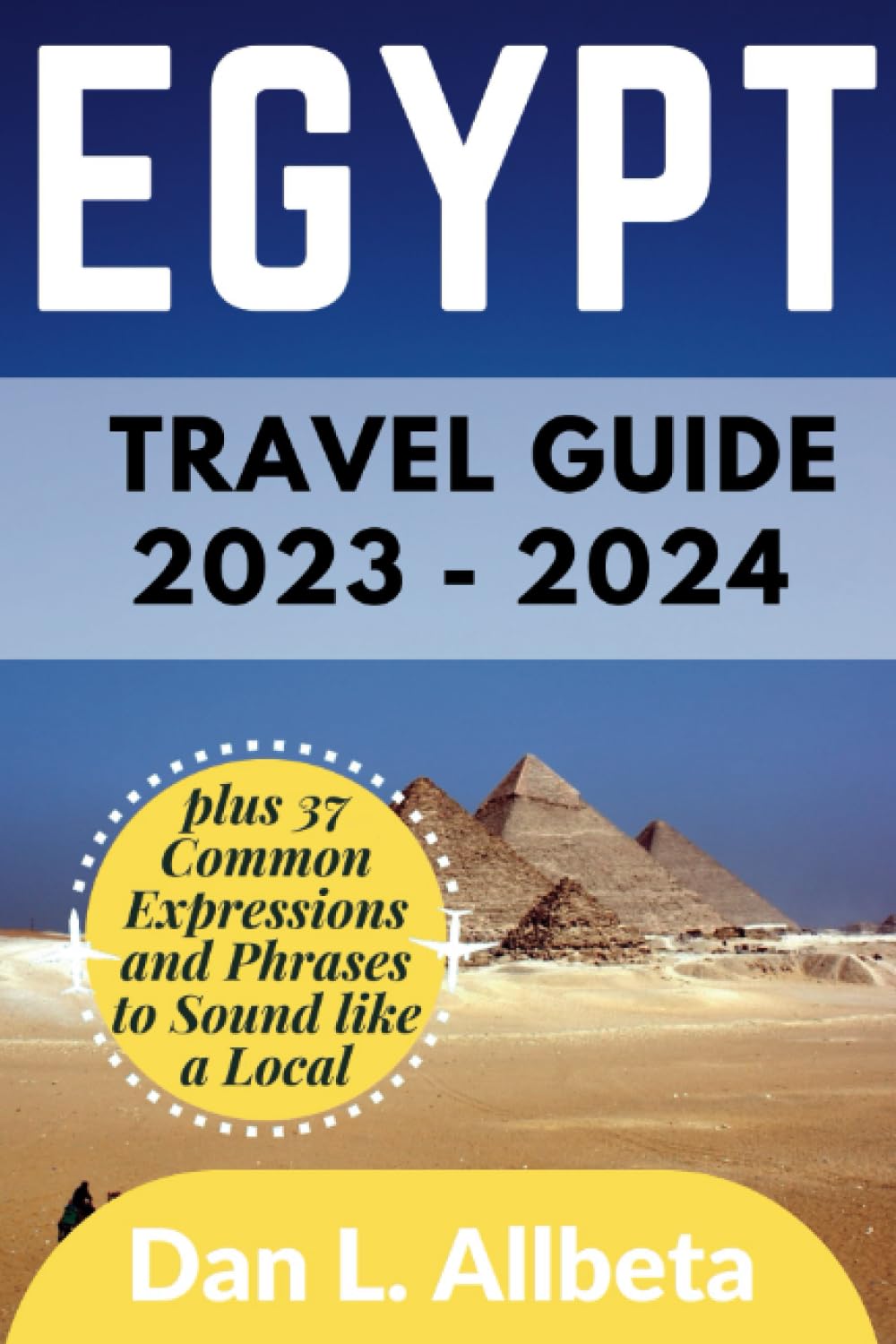 EGYPT Travel Guide 2023 - 2024: The Essential Pocket Guide to Discover ...