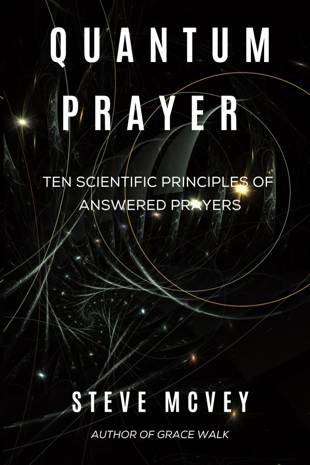 Quantum Prayer: Ten Scientific Principles of Answered Prayer: McVey ...
