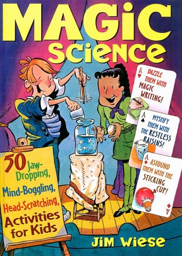 Magic Science : 50 Jaw-Dropping, Mind-Boggling, Head-Scratching ...