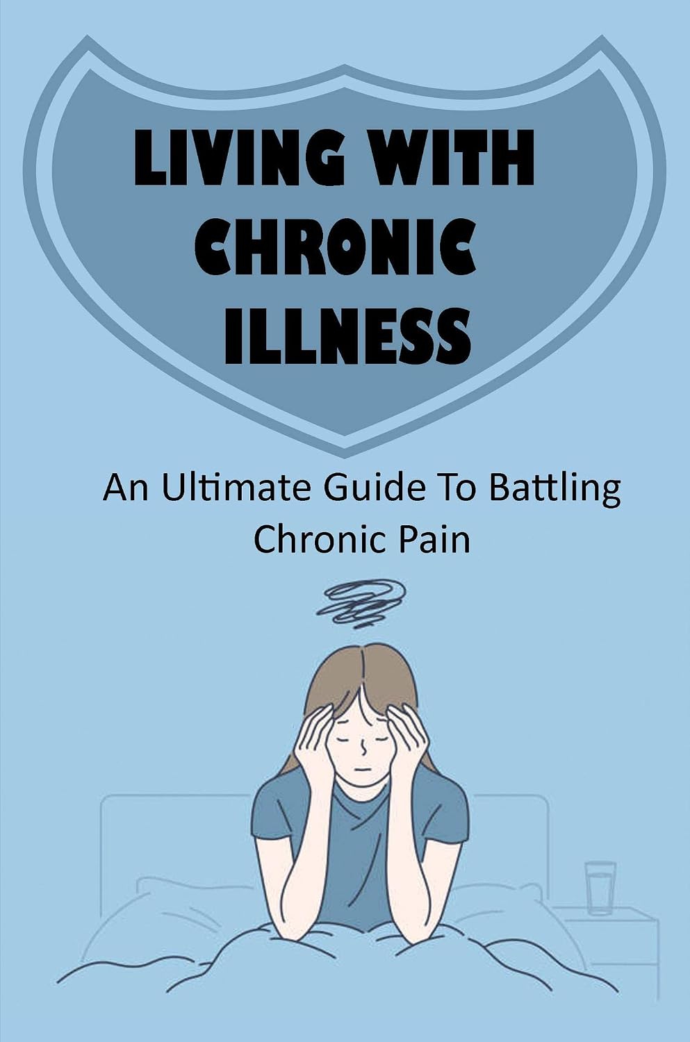 Living With Chronic Illness: An Ultimate Guide To Battling Chronic Pain ...