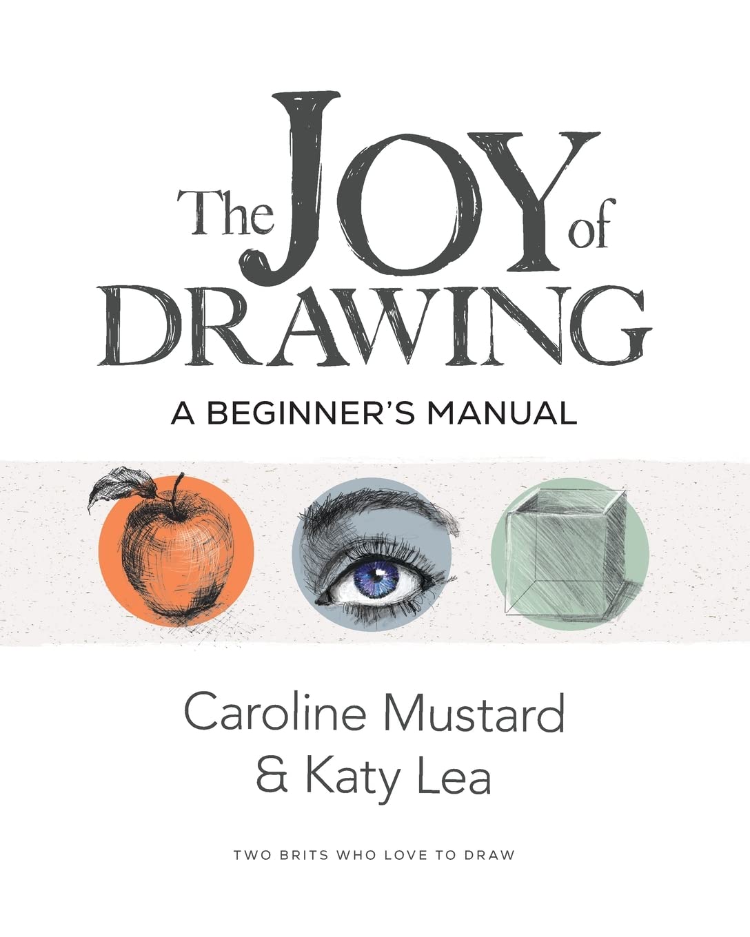 The Joy of Drawing: A Beginner's Manual (The Joy of Drawing Series): Mustard, Caroline, Lea ...