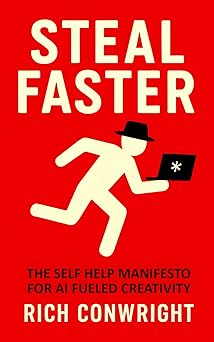 Steal Faster: The Self Help Manifesto for AI Fueled Creativity ...