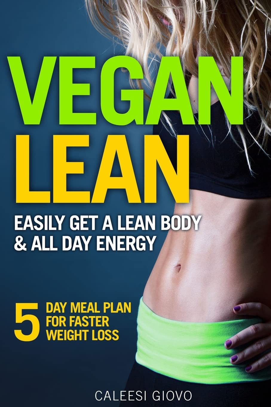 Vegan Lean: Easily Get a Lean Body & All Day Energy + 5 Day Meal Plan ...