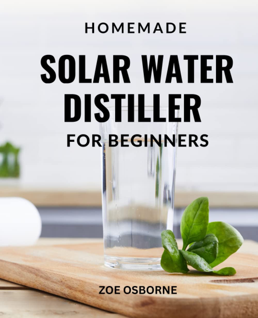 Homemade Solar Water Distiller For Beginners: A Complete Guide For Non ...