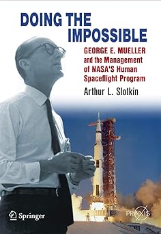 Doing the Impossible: George E. Mueller & the Management of NASA's ...