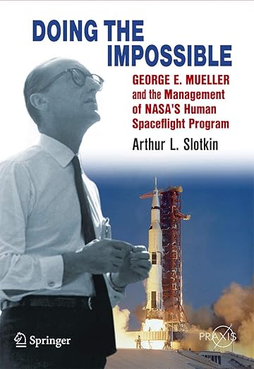 Doing the Impossible: George E. Mueller & the Management of NASA's ...