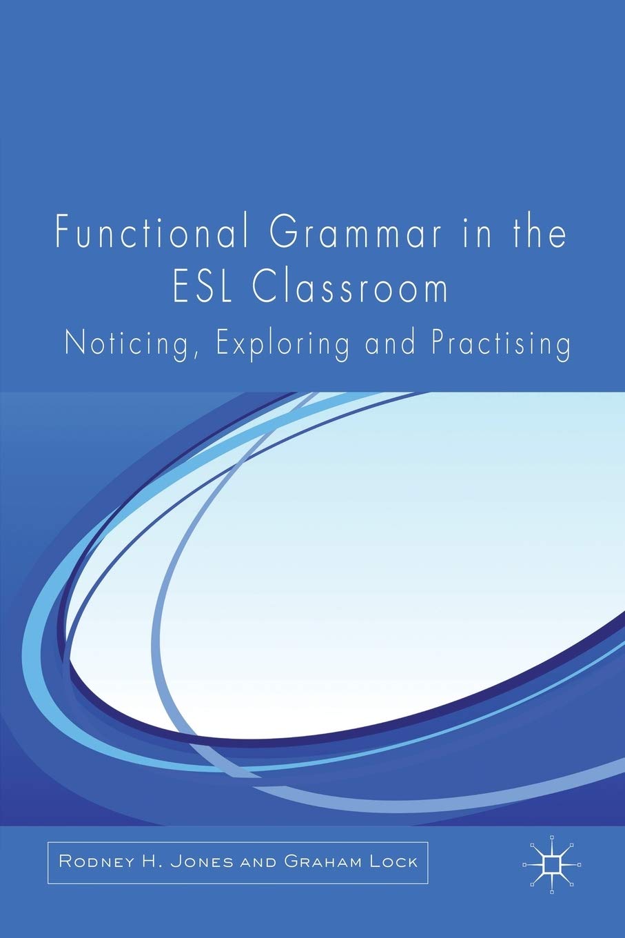 Functional Grammar in the ESL Classroom: Noticing, Exploring and ...