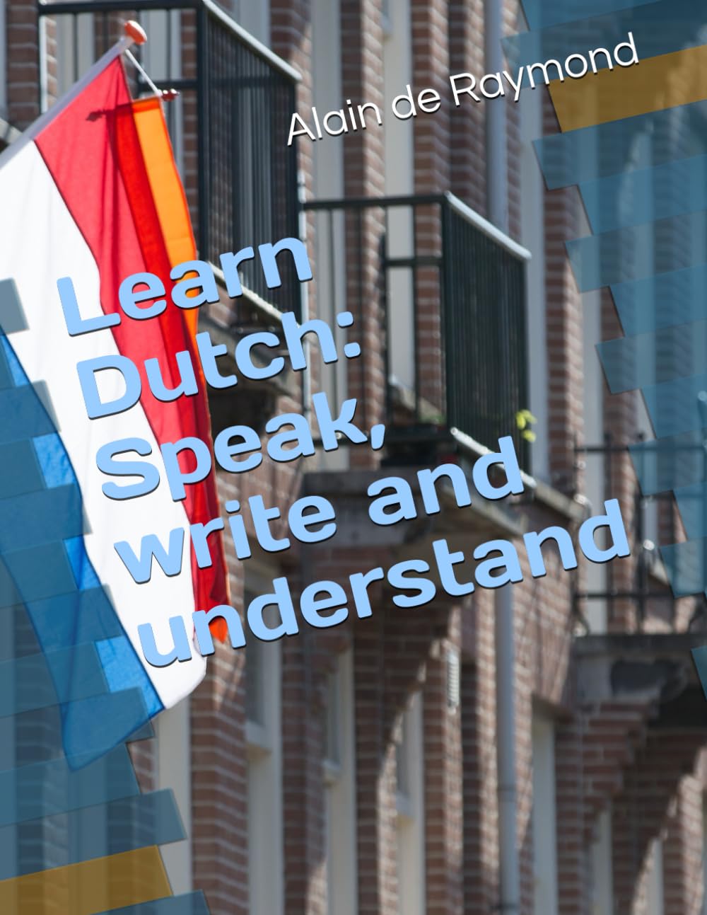 Learn Dutch: Speak, write and understand: de Raymond, Alain ...