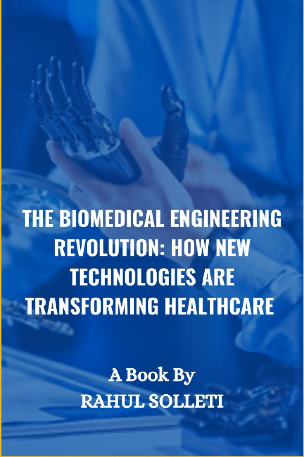 THE BIOMEDICAL ENGINEERING REVOLUTION: HOW NEW TECHNOLOGIES ARE TRANSFORMING HEALTHCARE: Amazon ...