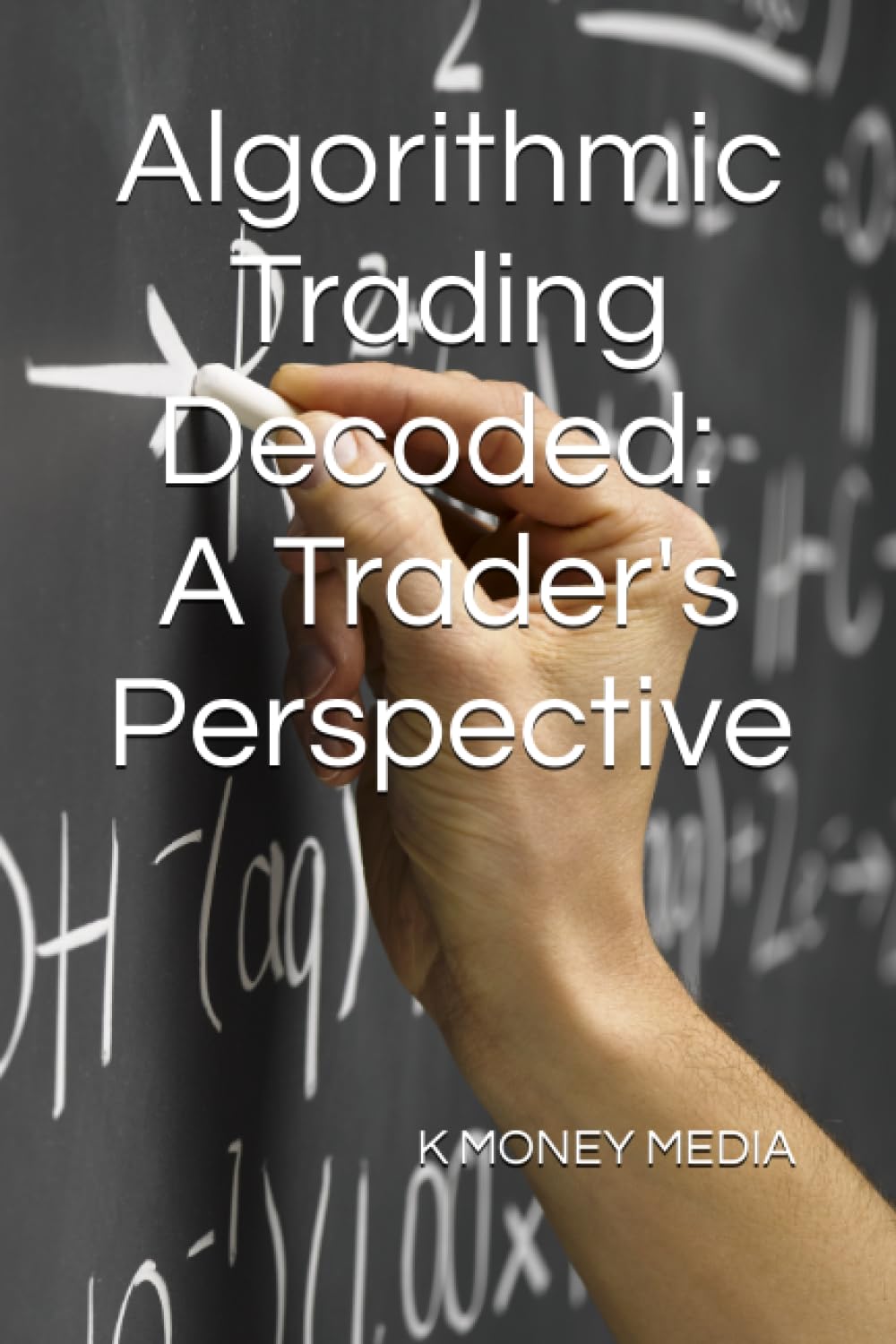 Algorithmic Trading Decoded A Traders Perspective Media K Money