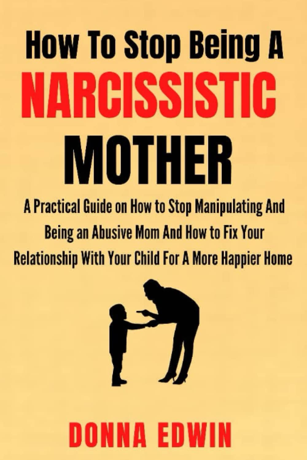 How to Stop Being A Narcissistic Mother: A Practical Guide on How to ...