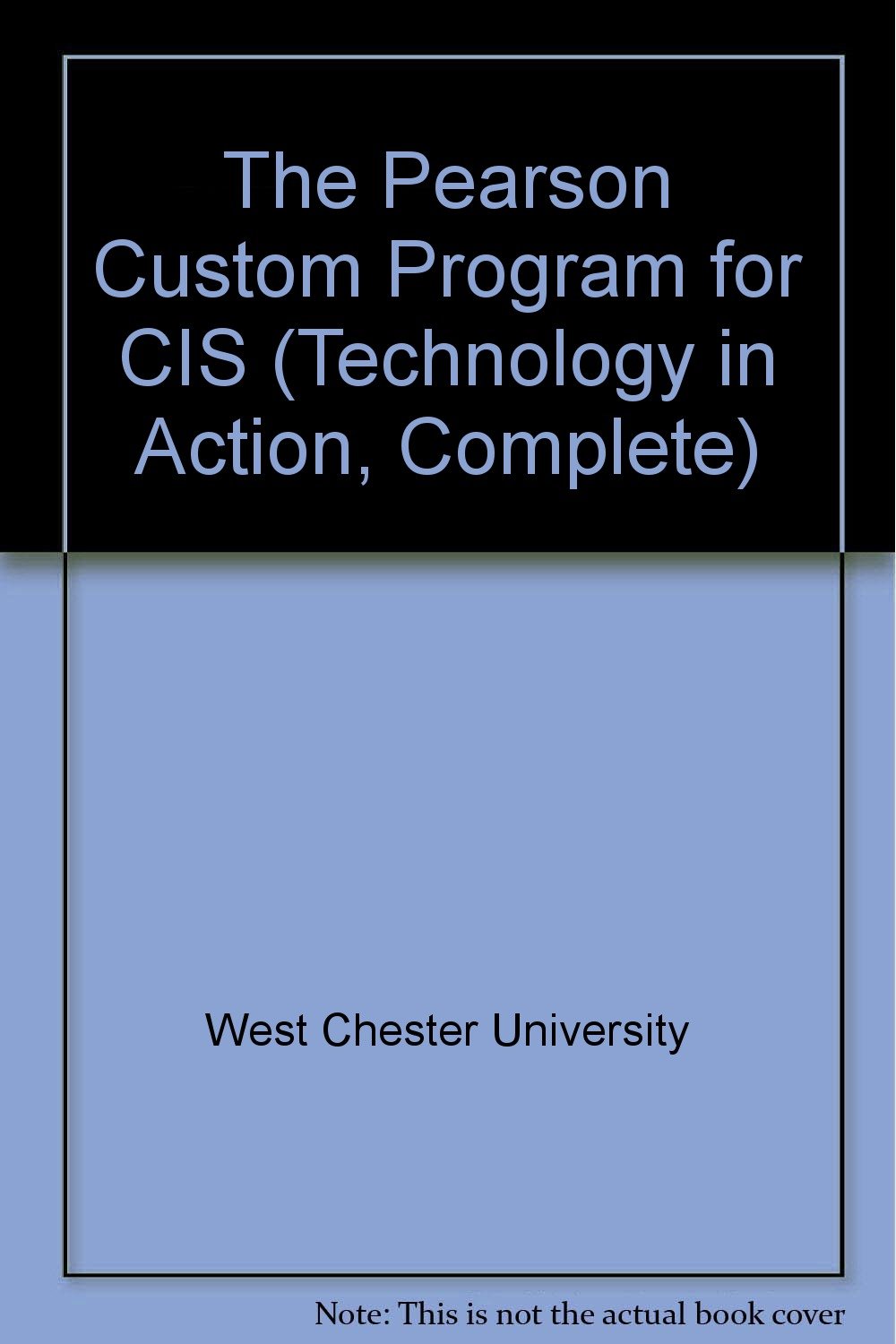 The Pearson Custom Program for CIS (Technology in Action, Complete): West Chester University ...