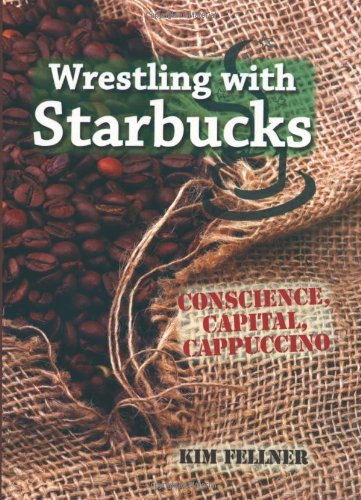 Wrestling with Starbucks: Conscience, Capital, Cappuccino - Fellner ...