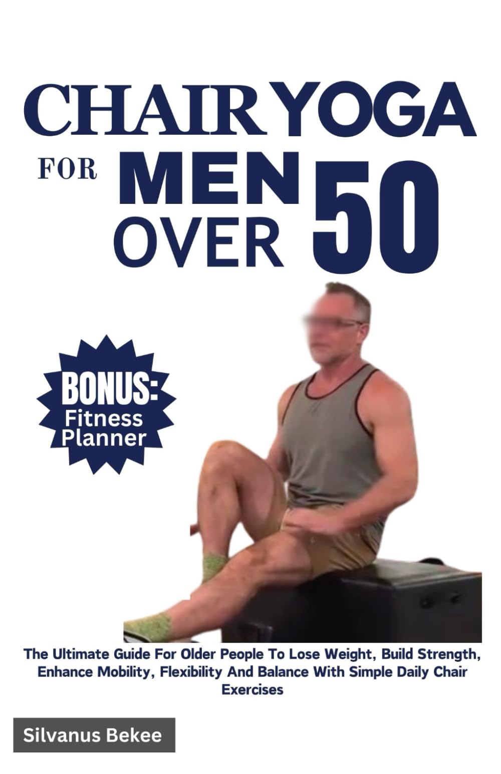 Chair Yoga For Men Over 50: The Ultimate Guide For Older People To Lose ...