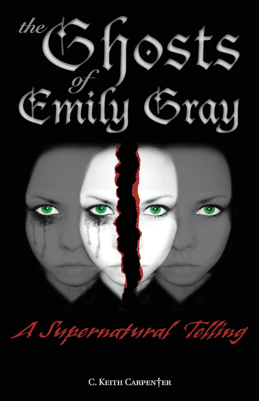 The Ghosts Of Emily Gray: A Supernatural Telling: Carpenter, C. Keith ...