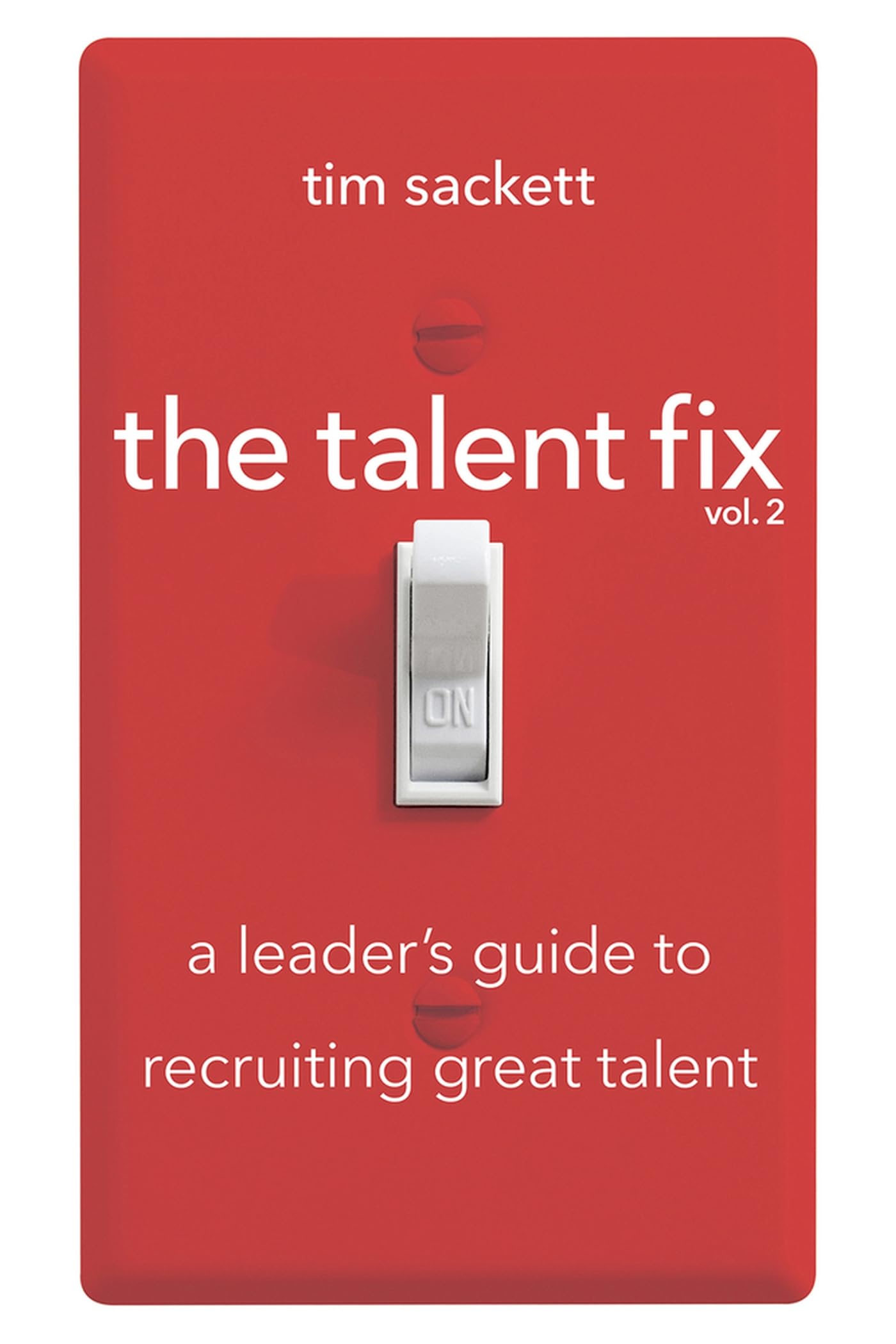 The Talent Fix Volume 2: A Leader's Guide to Recruiting Great Talent ...