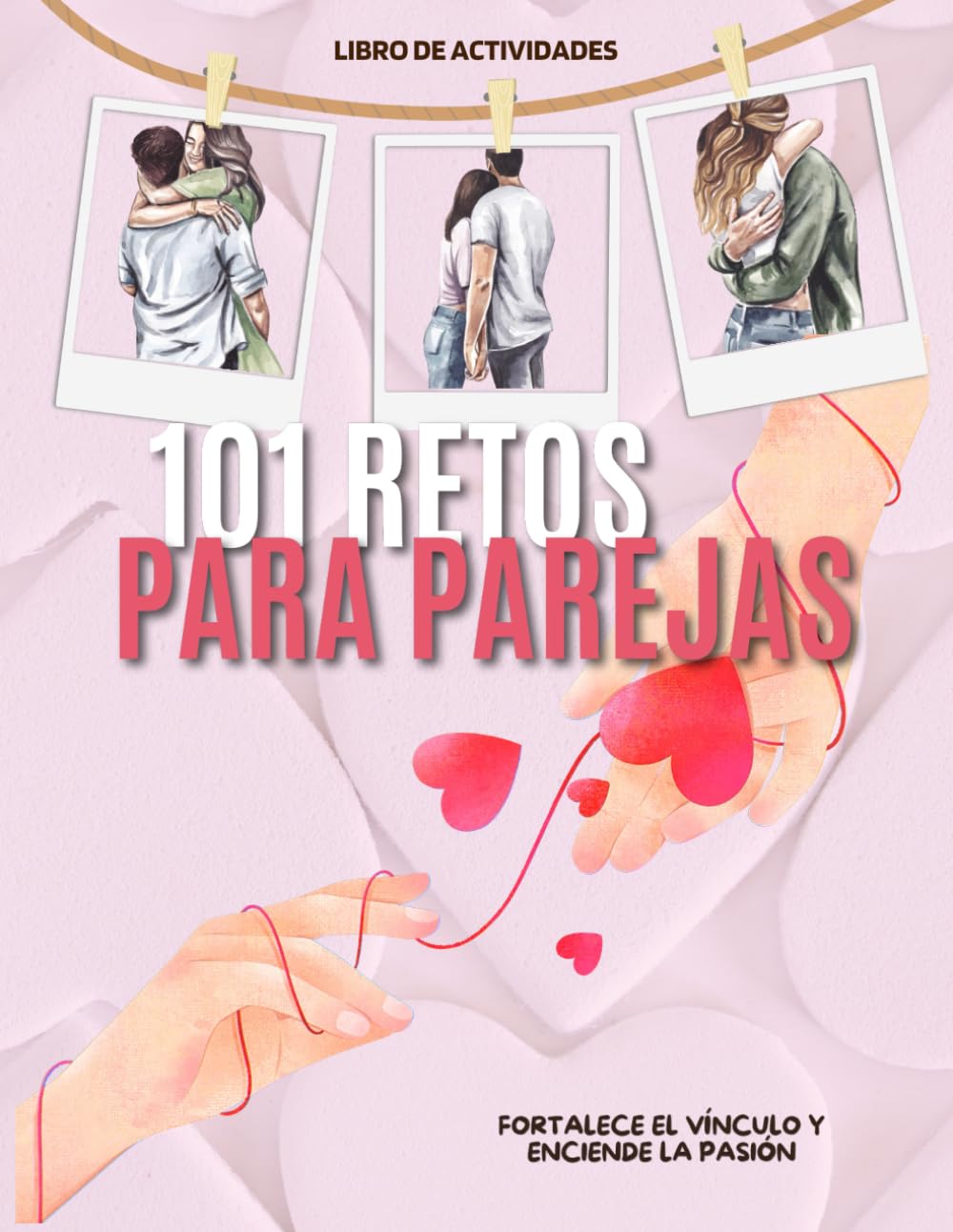 101 RETOS PARA PAREJAS: FORTALECE EL VINCULO Y ENCIENDE LA PASIÓN ...