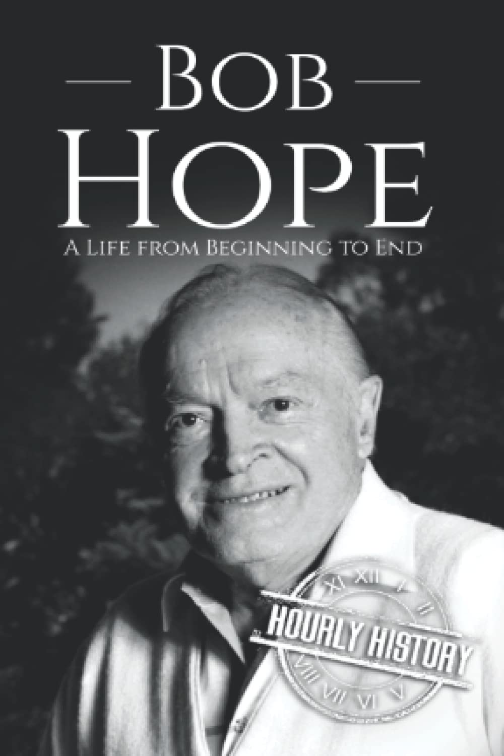Bob Hope: A Life from Beginning to End (Comedian Biographies): History ...