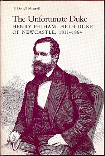 The Unfortunate Duke: Henry Pelham, Fifth Duke of Newcastle, 1811-1864 ...