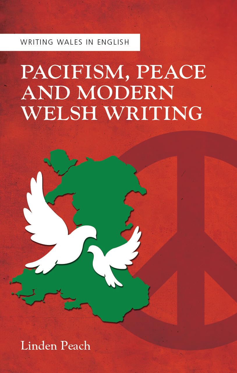 Pacifism, Peace and Modern Welsh Writing (Writing Wales in English ...