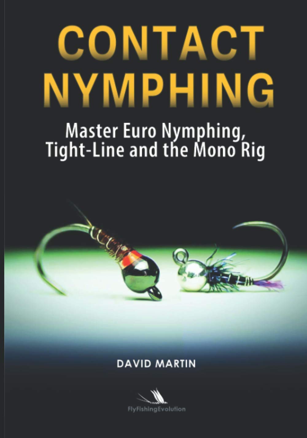 Contact Nymphing: Master Euro Nymphing, Tight-Line, and the Mono Rig ...
