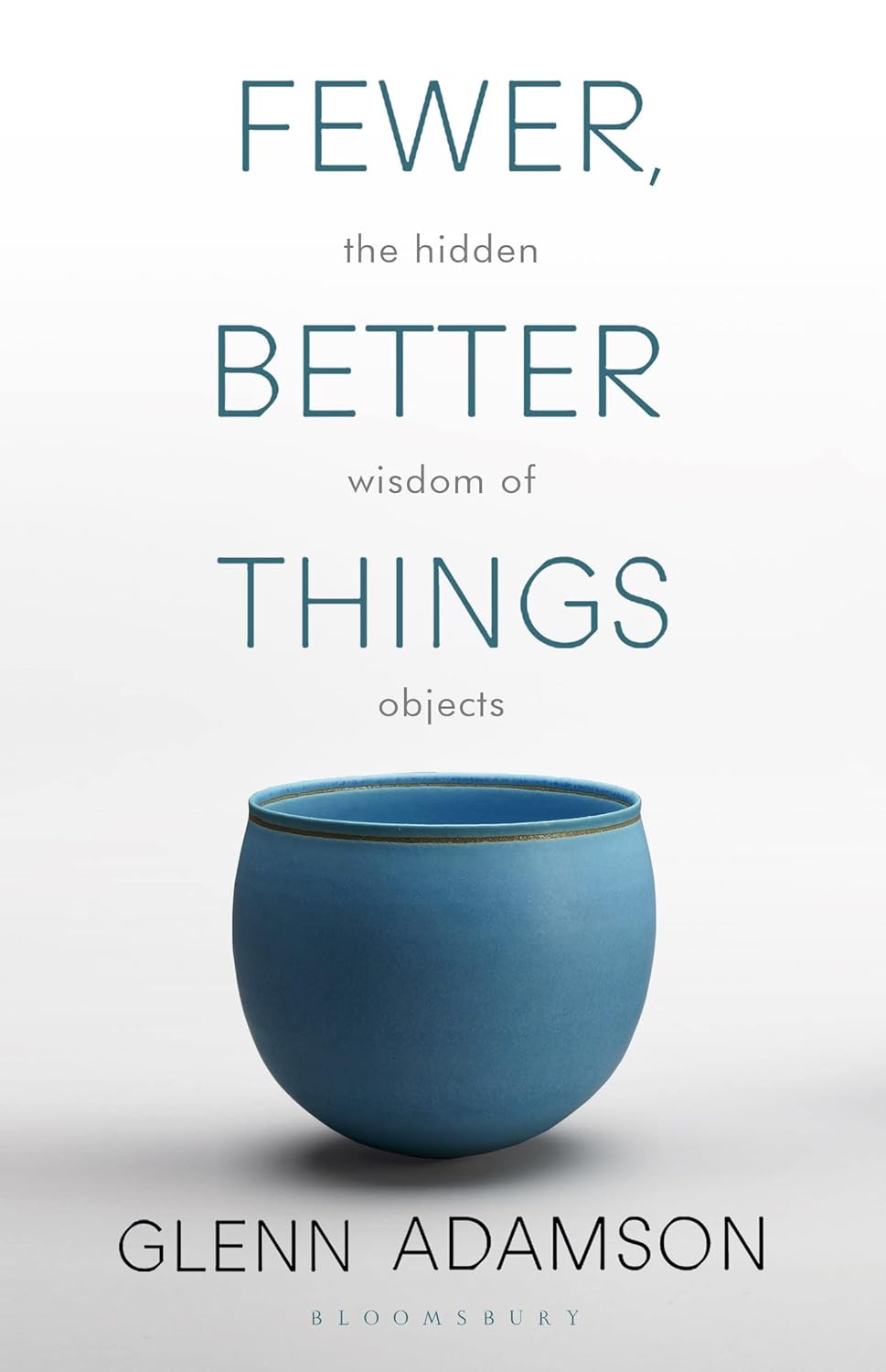 Fewer, Better Things: The Hidden Wisdom of Objects : Adamson, Glenn ...