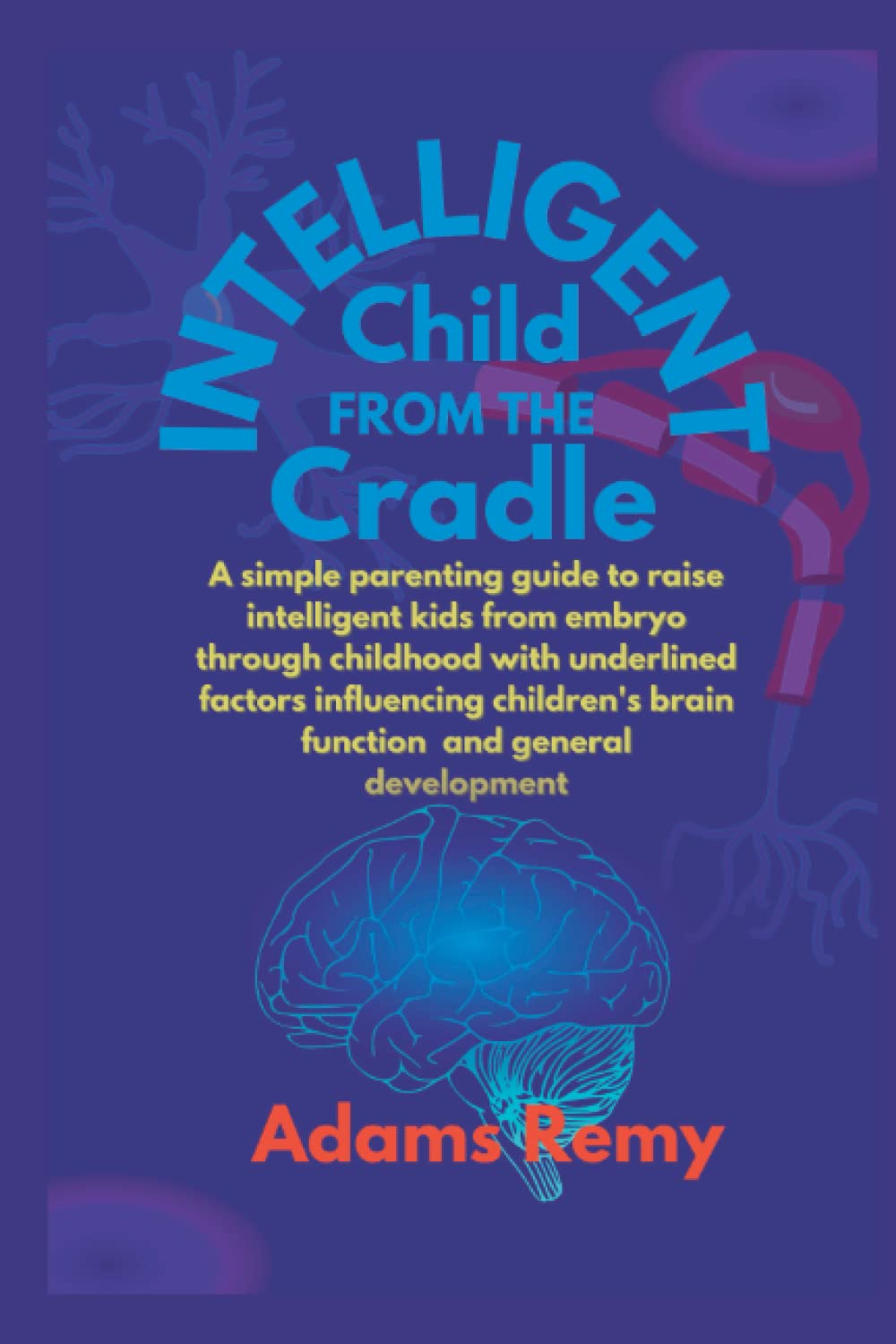 Intelligent child from the cradle: A simple parenting guide to raise ...