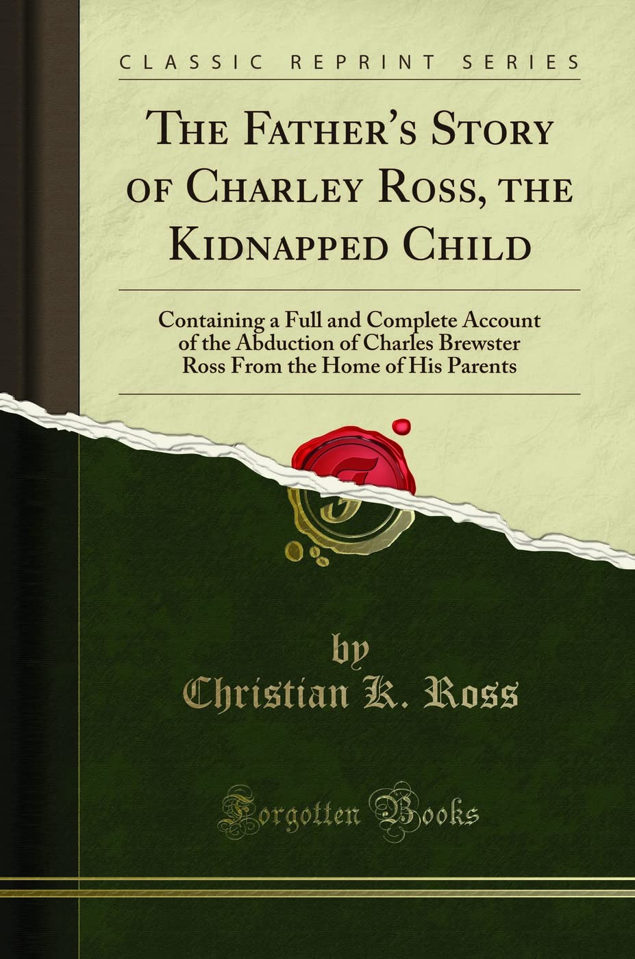 The Father's Story of Charley Ross, the Kidnapped Child: Containing a ...