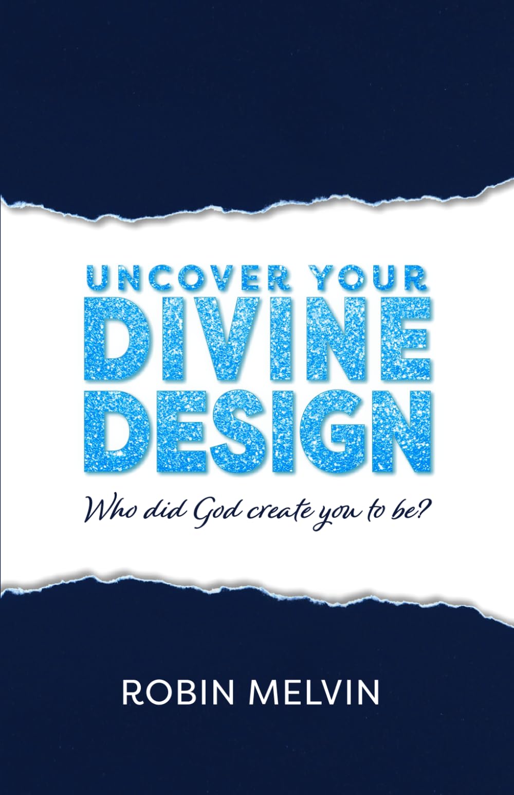 Uncover Your Divine Design: Who did God create you to be?: Melvin ...