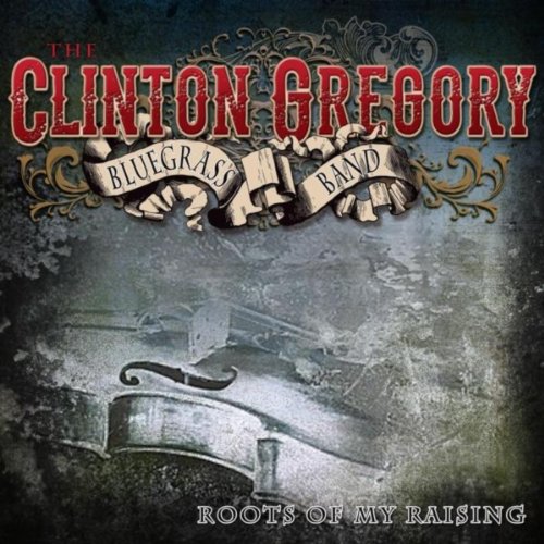 Amazon.com: Roots of My Raising : The Clinton Gregory Bluegrass Band ...