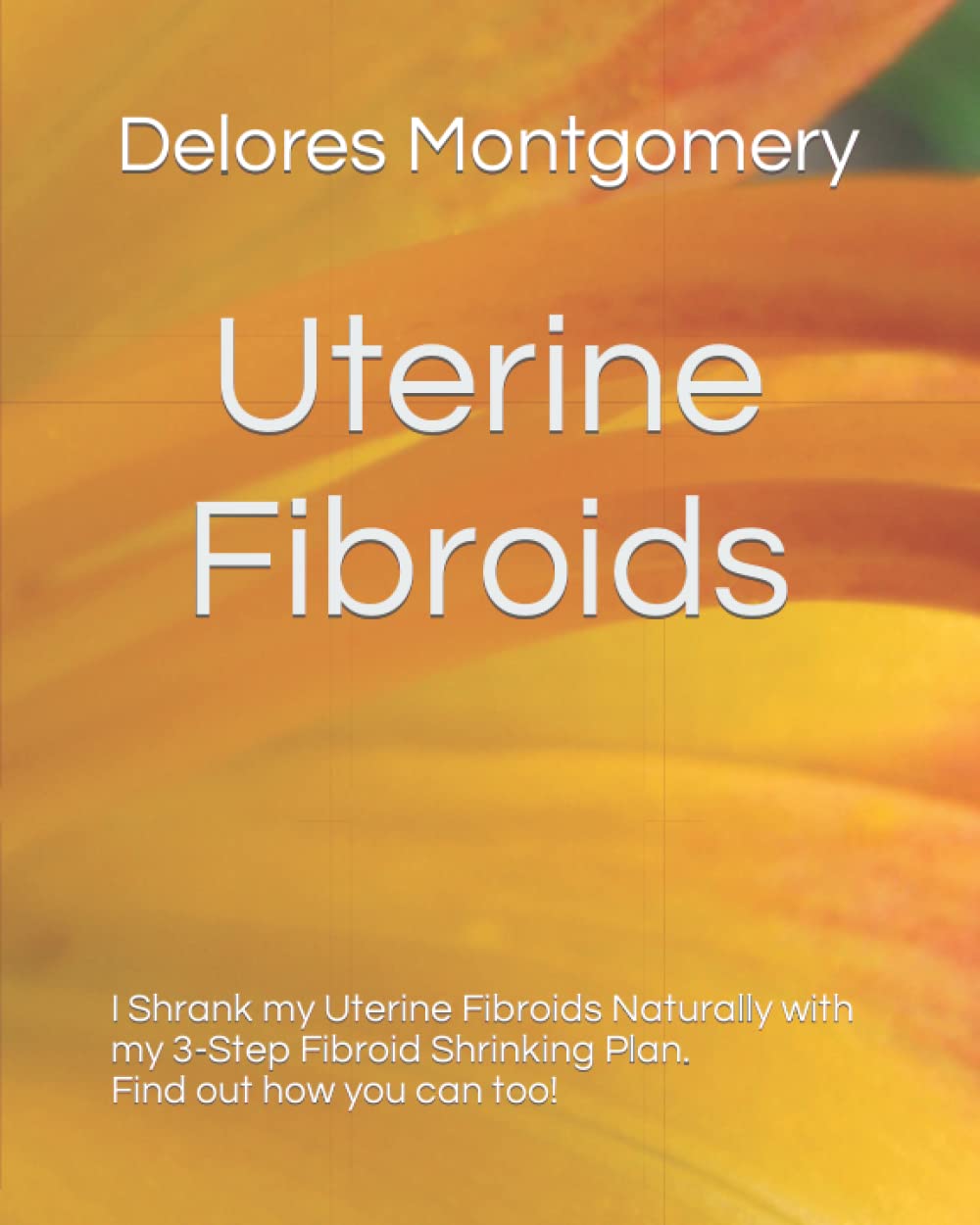 Uterine Fibroids: I Shrank my Uterine Fibroids Naturally with my 3-Step ...