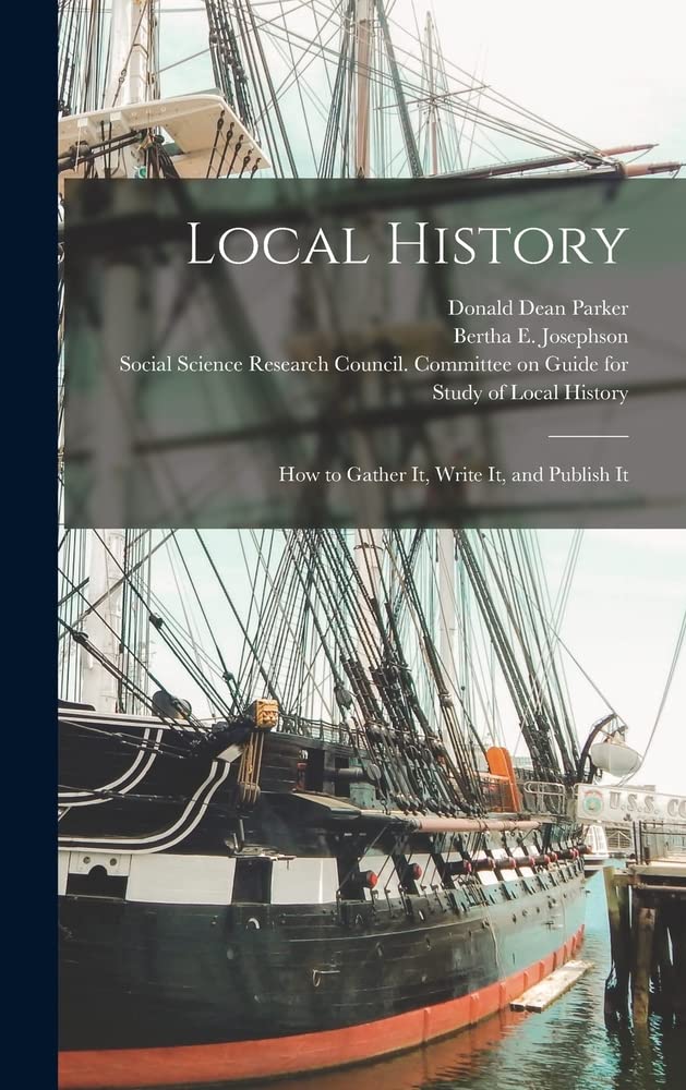 Local History; How to Gather It, Write It, and Publish It: Parker ...