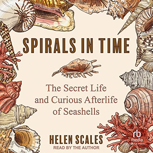 Spirals in Time- The Secret Life and Curious Afterlife of Seashells ...