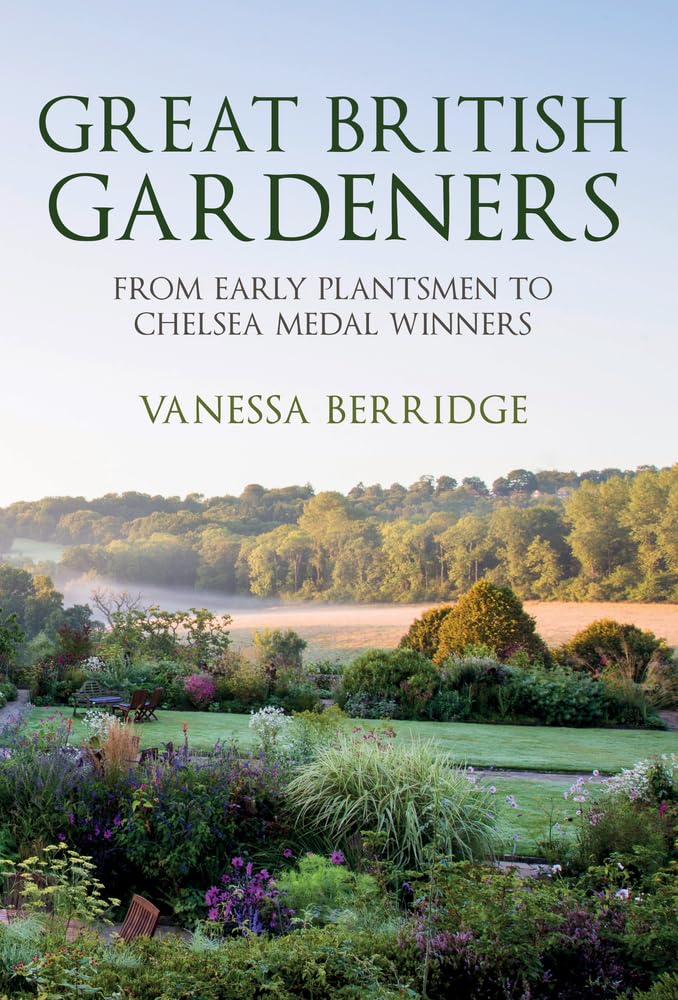 Great British Gardeners: From the Early Plantsmen to Chelsea Medal ...