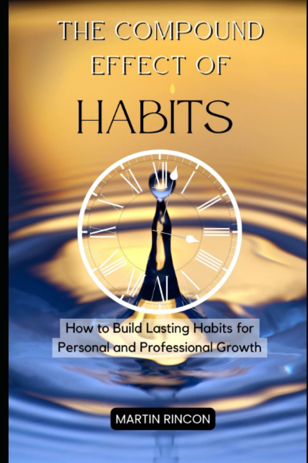 The Compound Effect of Habits: How to Build Lasting Habits for Personal ...