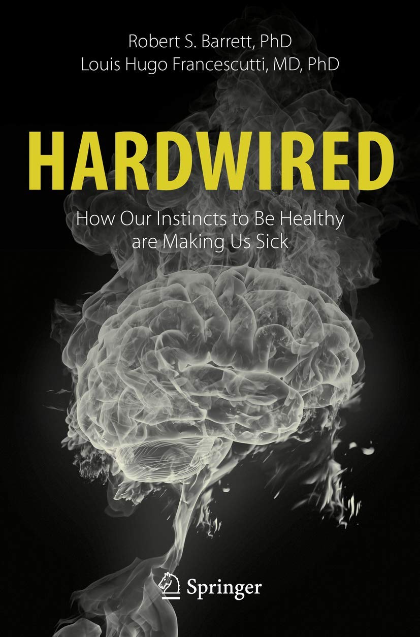 Hardwired: How Our Instincts to Be Healthy are Making Us Sick: Barrett ...
