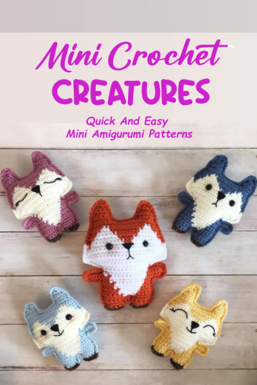 Mini Crochet Creatures: Quick And Easy Mini Amigurumi Patterns: Amazing ...