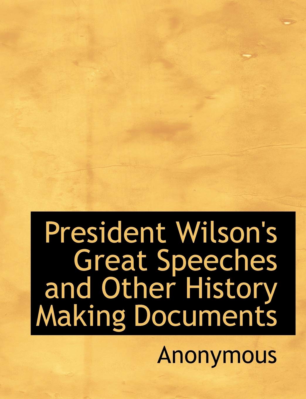 President Wilson's Great Speeches and Other History Making Documents ...