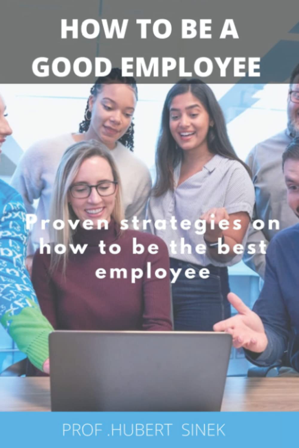 Amazon.com: HOW TO BE A GOOD EMPLOYEE: Proven strategies on how to be ...