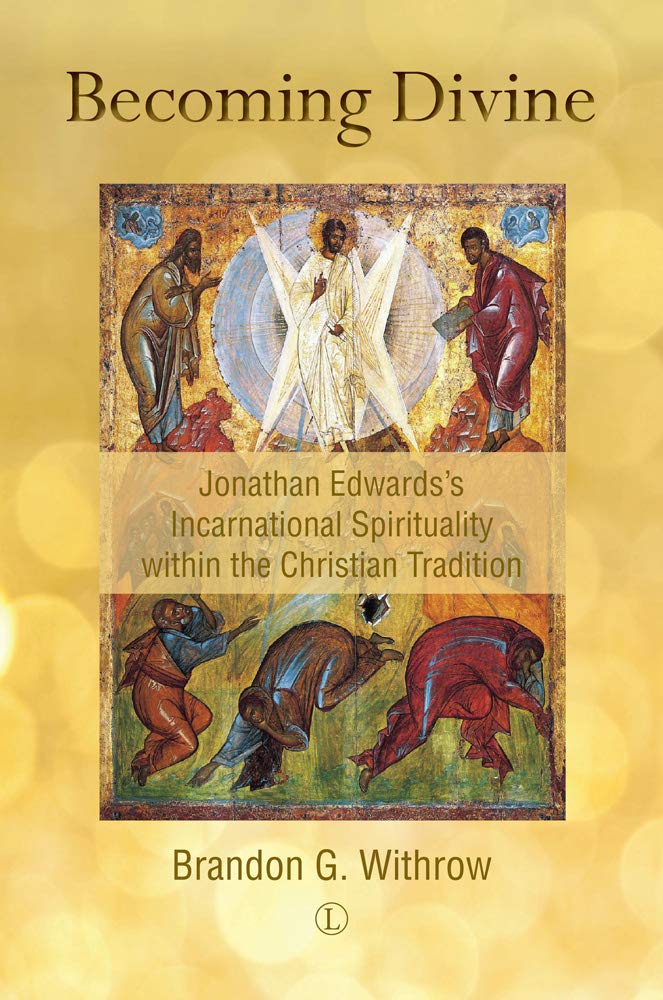 Becoming Divine: Jonathan Edwards’s Incarnational Spirituality within ...
