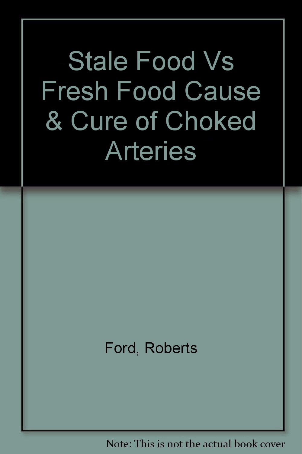 Stale Food Vs Fresh Food Cause & Cure of Choked Arteries: Robert S ...