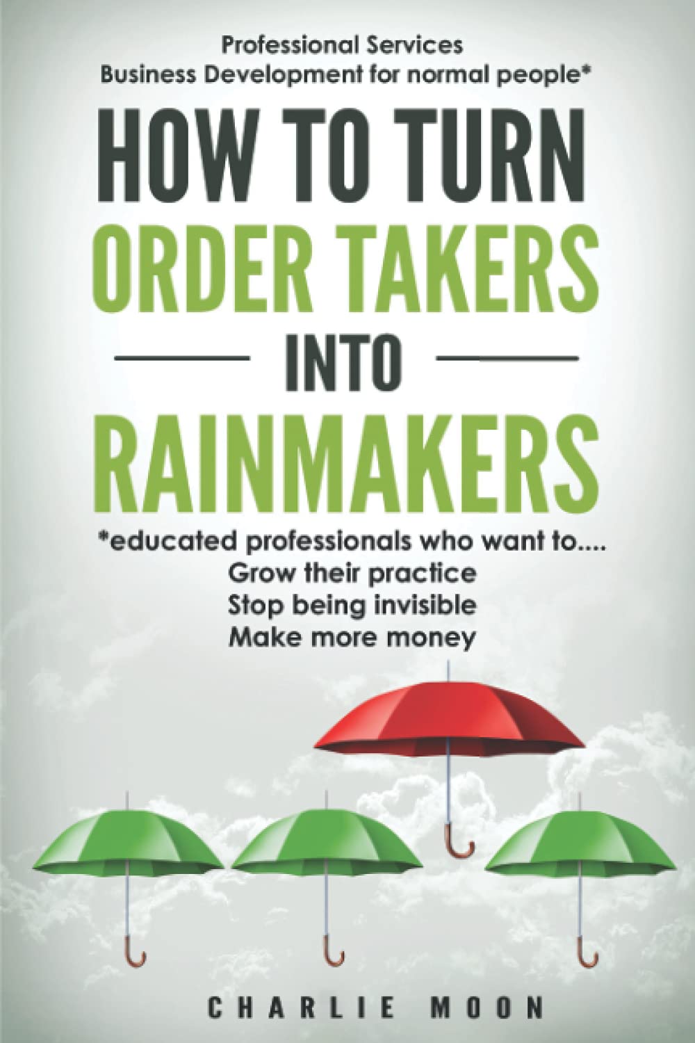 Amazon.com: How to Turn Order Takers into Rainmakers: Professional ...
